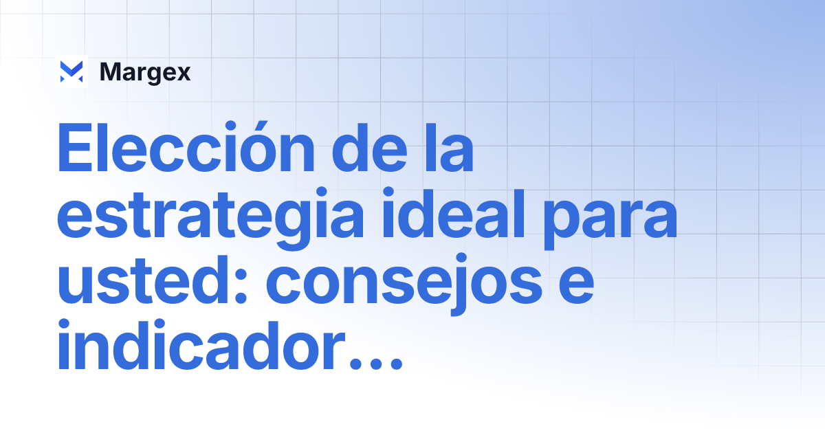 Elección de la estrategia ideal para usted: consejos e indicadores clave | Margex